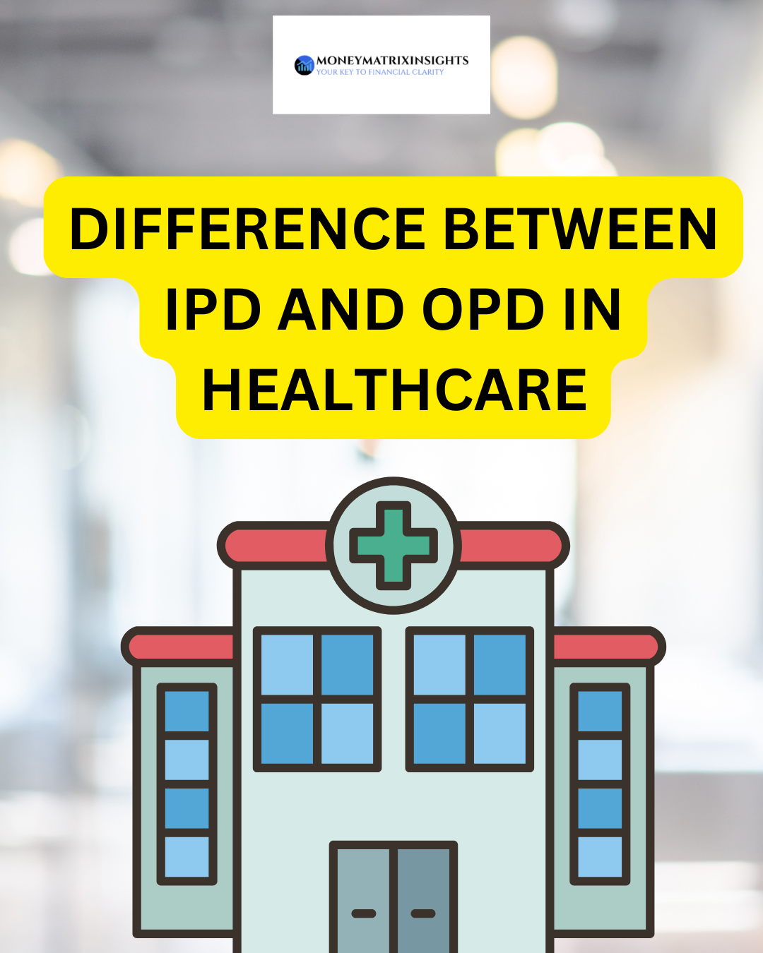 Difference Between IPD and OPD in Healthcare - moneymatrixinsights